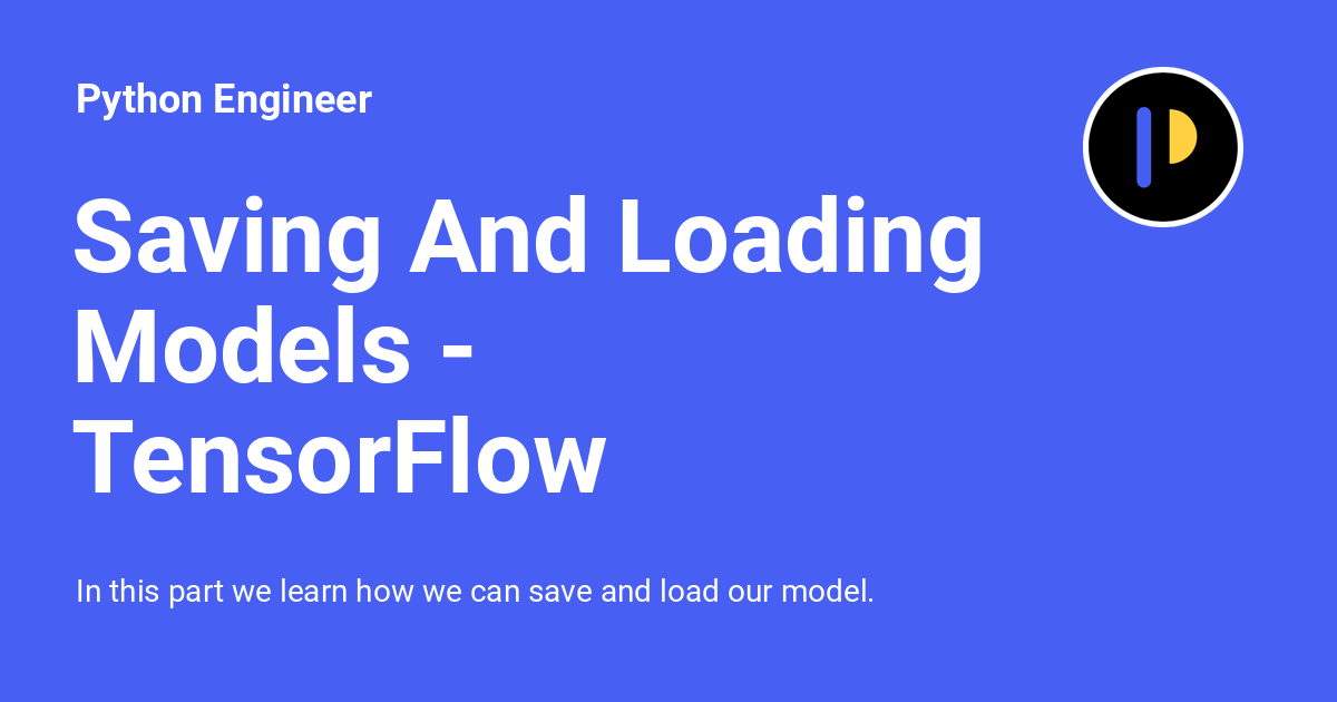 Saving And Loading Models Tensorflow Beginner 06 Python Engineer