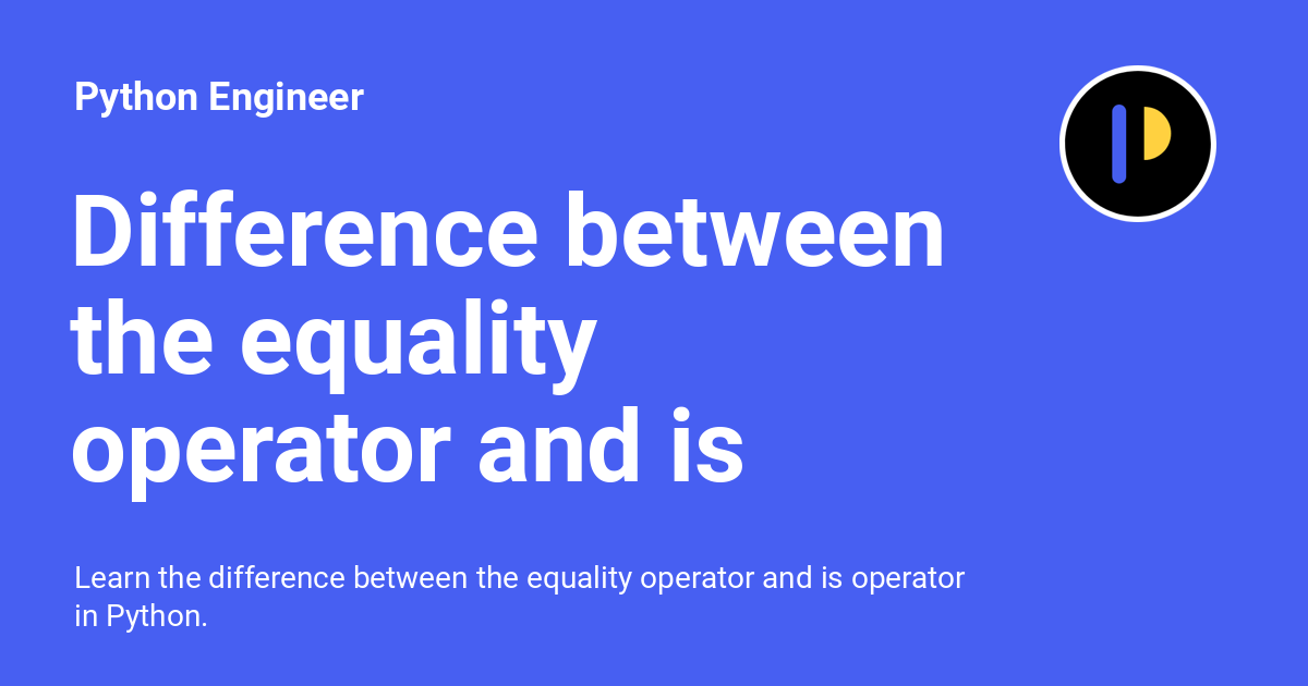 Difference Between The Equality Operator And Is Operator In Python 