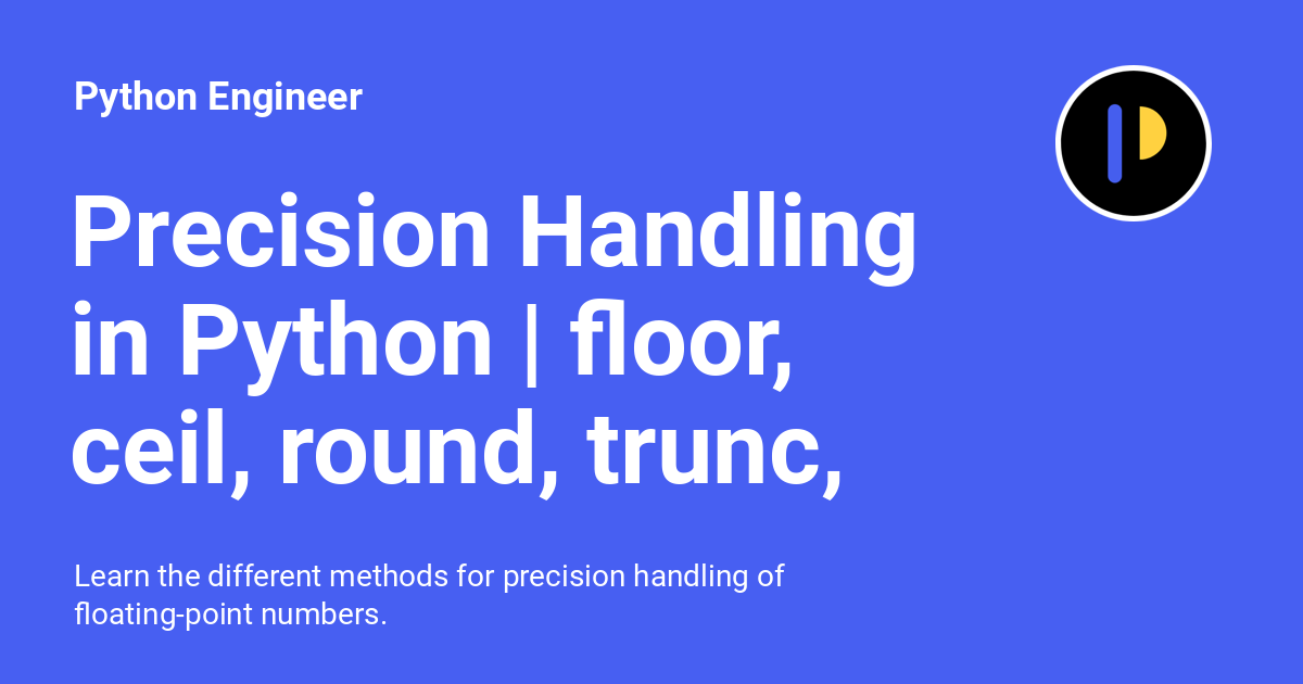 Precision Handling In Python Floor Ceil Round Trunc Format Python Engineer