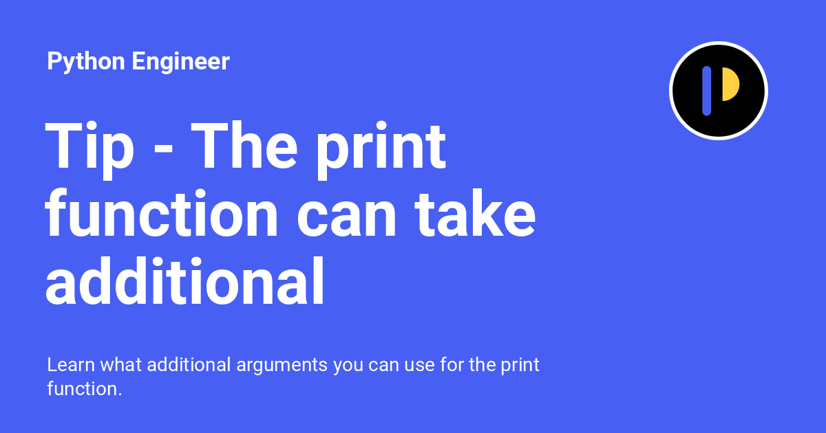 Tip The Print Function Can Take Additional Arguments Python Engineer