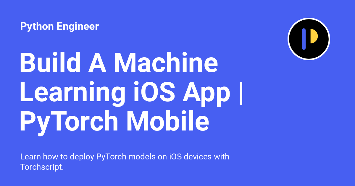 Build A Machine Learning Ios App Pytorch Mobile Deployment Python Engineer