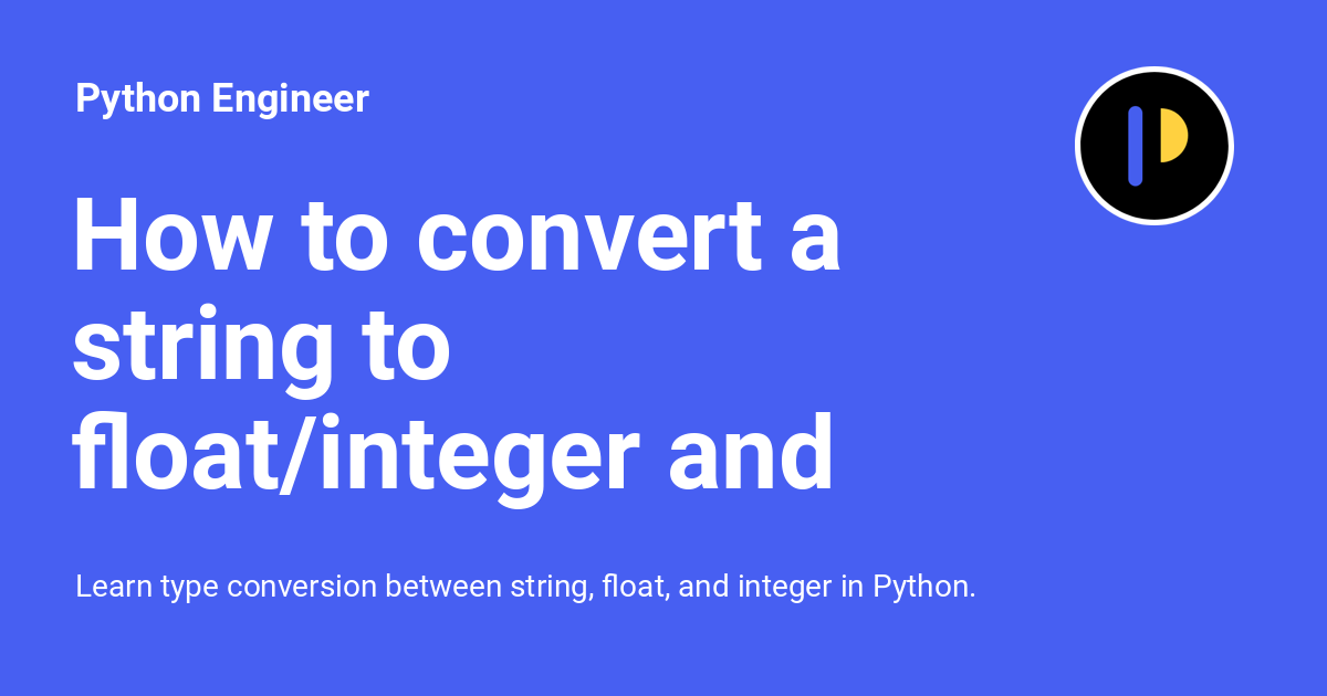 How To Convert A String To Float integer And Vice Versa In Python Python Engineer